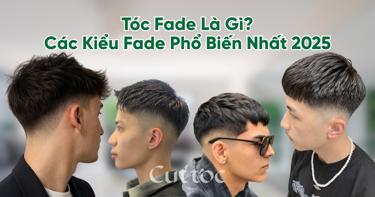 Tóc Fade Là Gì? Kiểu Tóc Nam Chuẩn Gọn Gàng Và Nam Tính Nhất 2025